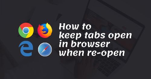 How to Keep Tabs Open in Browser When Re-open?